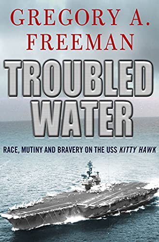Troubled Water: Race, Mutiny, and Bravery on the USS Kitty Hawk: Freeman, Gregory A ...