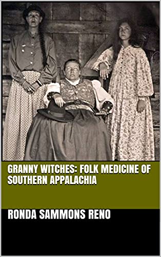 Granny Witches: Folk Medicine of Southern Appalachia - Kindle edition by Reno, Ronda Sammons ...
