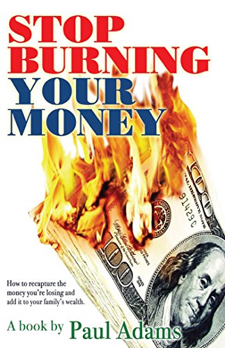 Stop Burning Your Money: How to Recapture the Money You're Losing and ...