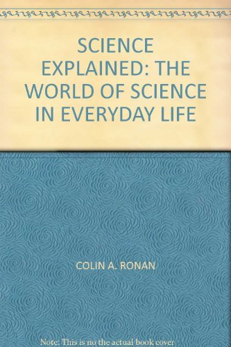 SCIENCE EXPLAINED: THE WORLD OF SCIENCE IN EVERYDAY LIFE: Colin A ...
