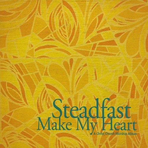 Steadfast Make My Heart - A Christ Church Worship Album de Christ ...