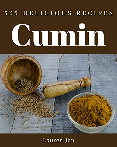 365 Delicious Cumin Recipes: A Must-have Cumin Cookbook for Everyone ...