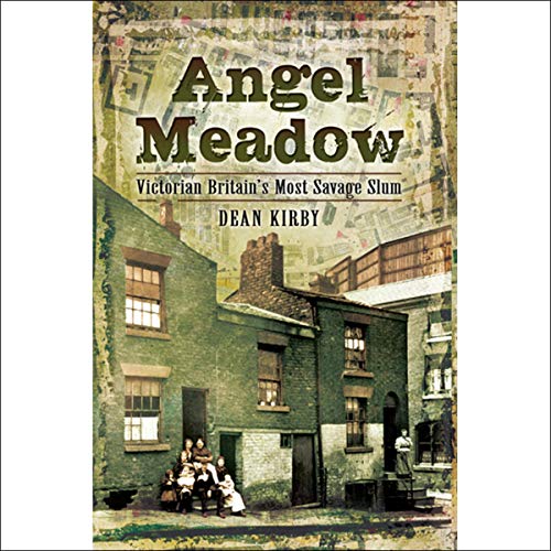 Angel Meadow: Victorian Britain's Most Savage Slum (Audio Download ...