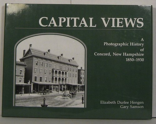 Capital Views: A Photographic History of Concord, New Hampshire, 1850 ...