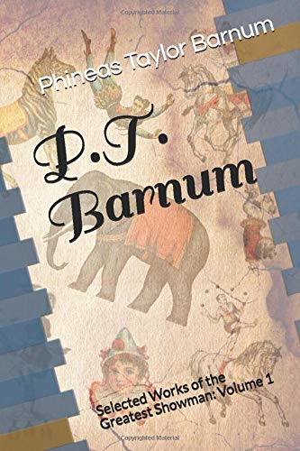 P.T. Barnum: Selected Works of the Greatest Showman: Volume 1 (Circus ...