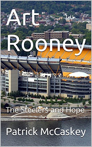 Art Rooney: The Steelers and Hope eBook : McCaskey, Patrick: Amazon.in ...