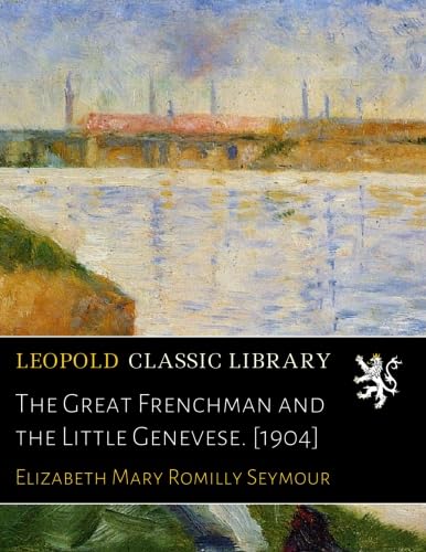 The Great Frenchman and the Little Genevese. [1904]: Seymour, Elizabeth ...