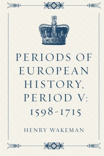 Periods of European History, Period V: 1598-1715: Wakeman, Henry ...
