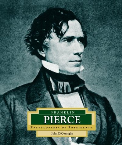 Franklin Pierce: America's 14th President (ENCYCLOPEDIA OF PRESIDENTS ...