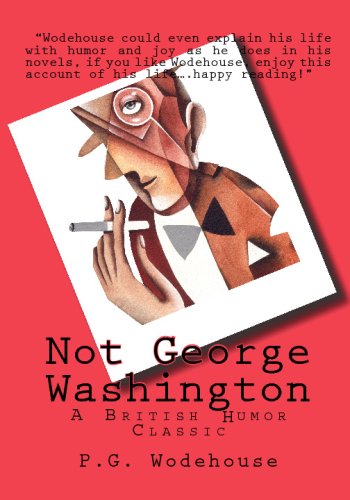 Not George Washington: A British Humor Classic: Wodehouse, P. G ...