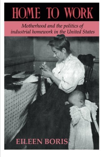 Home to Work: Motherhood and the Politics of Industrial Homework in the ...