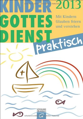 Kindergottesdienst praktisch - 2013: Mit Kindern Glauben feiern und ...