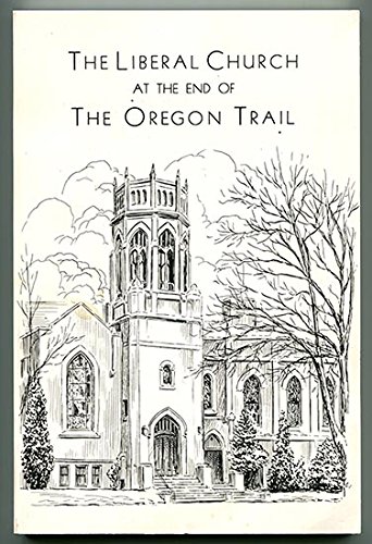 The Liberal Church At the End of the Oregon Trail: Bachelder, Horace ...