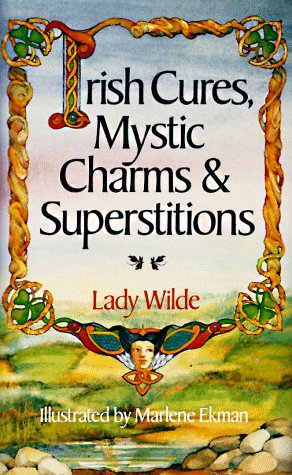 Irish Cures, Mystic Charms, and Superstitions: Wilde, Lady, Ekman ...