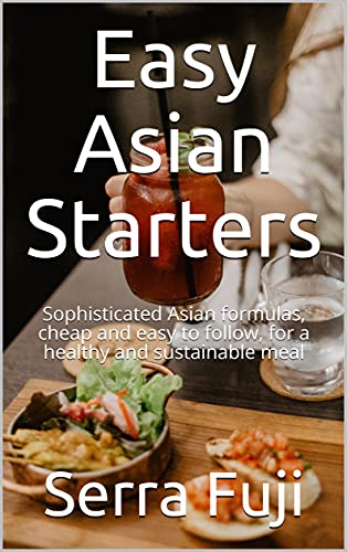 Easy Asian Starters: Sophisticated Asian formulas, cheap and easy to ...