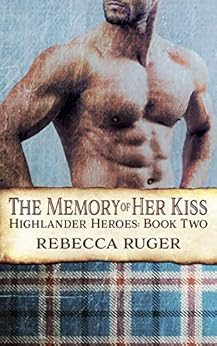 The Memory of Her Kiss (Highlander Heroes Book 2) eBook : Ruger, Rebecca: Amazon.co.uk: Kindle Store