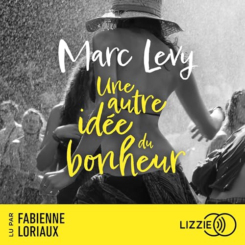 Une autre idée du bonheur : Marc Levy, Fabienne Loriaux, Lizzie: Amazon ...