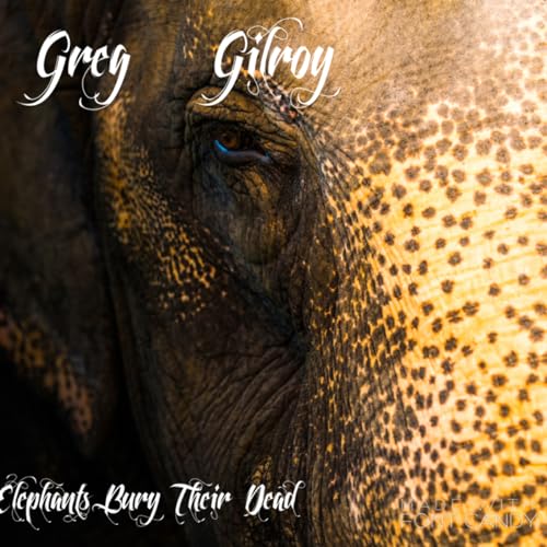 Amazon.com: Elephants Bury Their Dead [Explicit] : Greg Gilroy: Digital ...