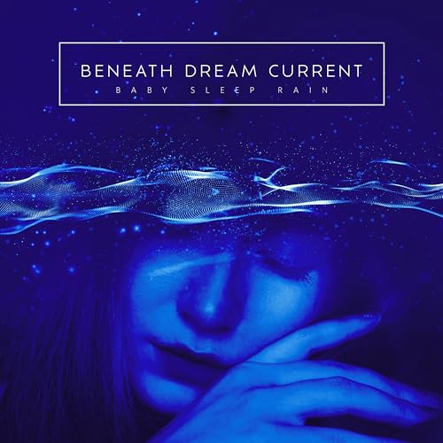 Beneath Dream Current by Baby Sleep Rain on Amazon Music - Amazon.co.uk