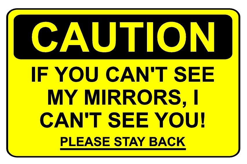 Caution if you can't see my mirrors I can't see you safety sign - Self ...