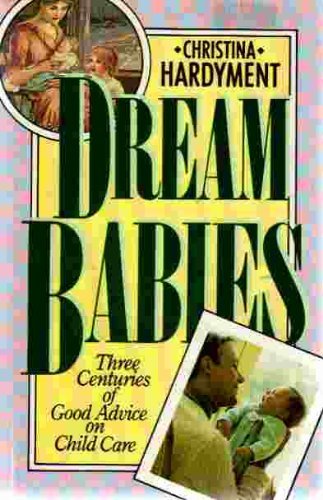 Dream Babies: Three Centuries of Good Advice on Child Care: Hardyment ...