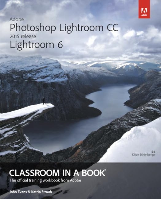Adobe Photoshop Lightroom CC 2015 Release / Lightroom 6 Classroom in a Book: Evans, John, Straub ...