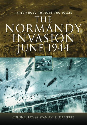 The Normandy Invasion, June 1944: Looking Down on War: Stanley II USAF ...