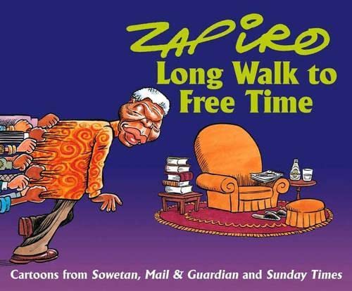 Zapiro: Long Walk to Free Time: Cartoons from "Sowetan", "Mail" and ...