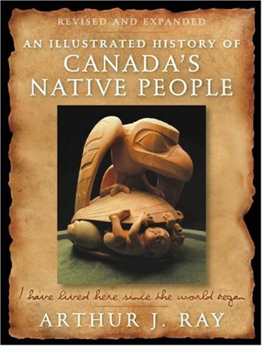 An Illustrated History of Canada's Native People: I Have Lived Here ...