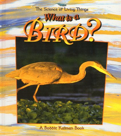 What Is a Bird? (The Science of Living Things): Kalman, Bobbie ...