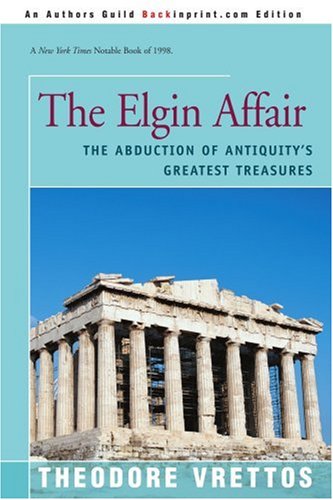 The Elgin Affair: The Abduction of Antiquity's Greatest Treasures and ...