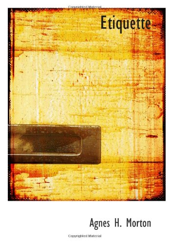 Etiquette: Morton, Agnes H.: 9780554076379: Amazon.com: Books