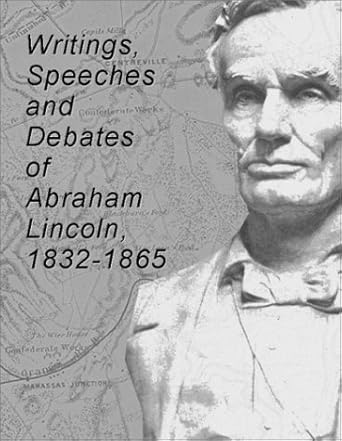 Writings, Speeches, and Debates of Abraham Lincoln: 1832-1865: Lincoln ...