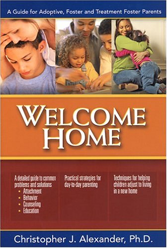Welcome Home: A Guide for Adoptive, Foster, and Treatment Foster ...