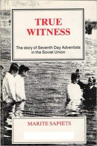 True Witness: Story of the Seventh Day Adventists in the Soviet Union ...