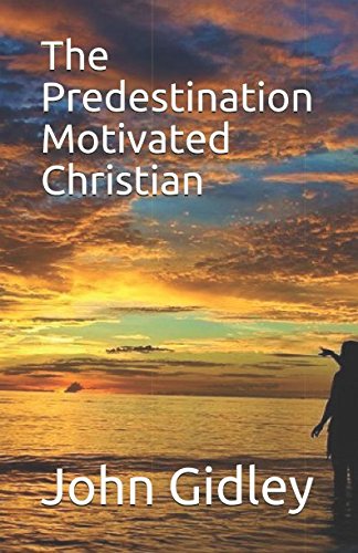 The Predestination Motivated Christian: Gidley, John: 9781521856444 ...