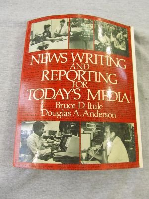 News Writing and Reporting for Today's Media: Bruce D. Itule ...