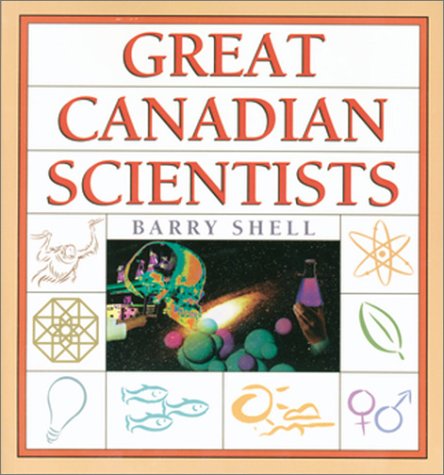 Great Canadian Scientists: Shell, Barry: 9781896095363: Amazon.com: Books