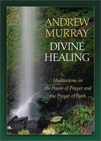 Divine Healing: Meditations on the Power of Prayer and the Prayer of ...