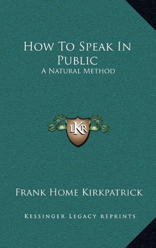 How To Speak In Public: A Natural Method: Kirkpatrick, Frank Home ...