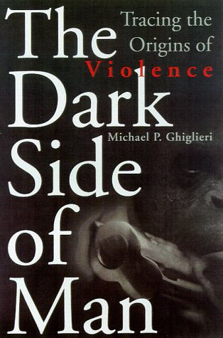 The Dark Side of Man: Tracing the Origins of Violence: Ghiglieri ...