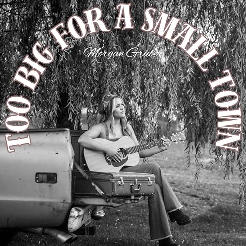 Too Big For A Small Town by Morgan Gruber on Amazon Prime Music