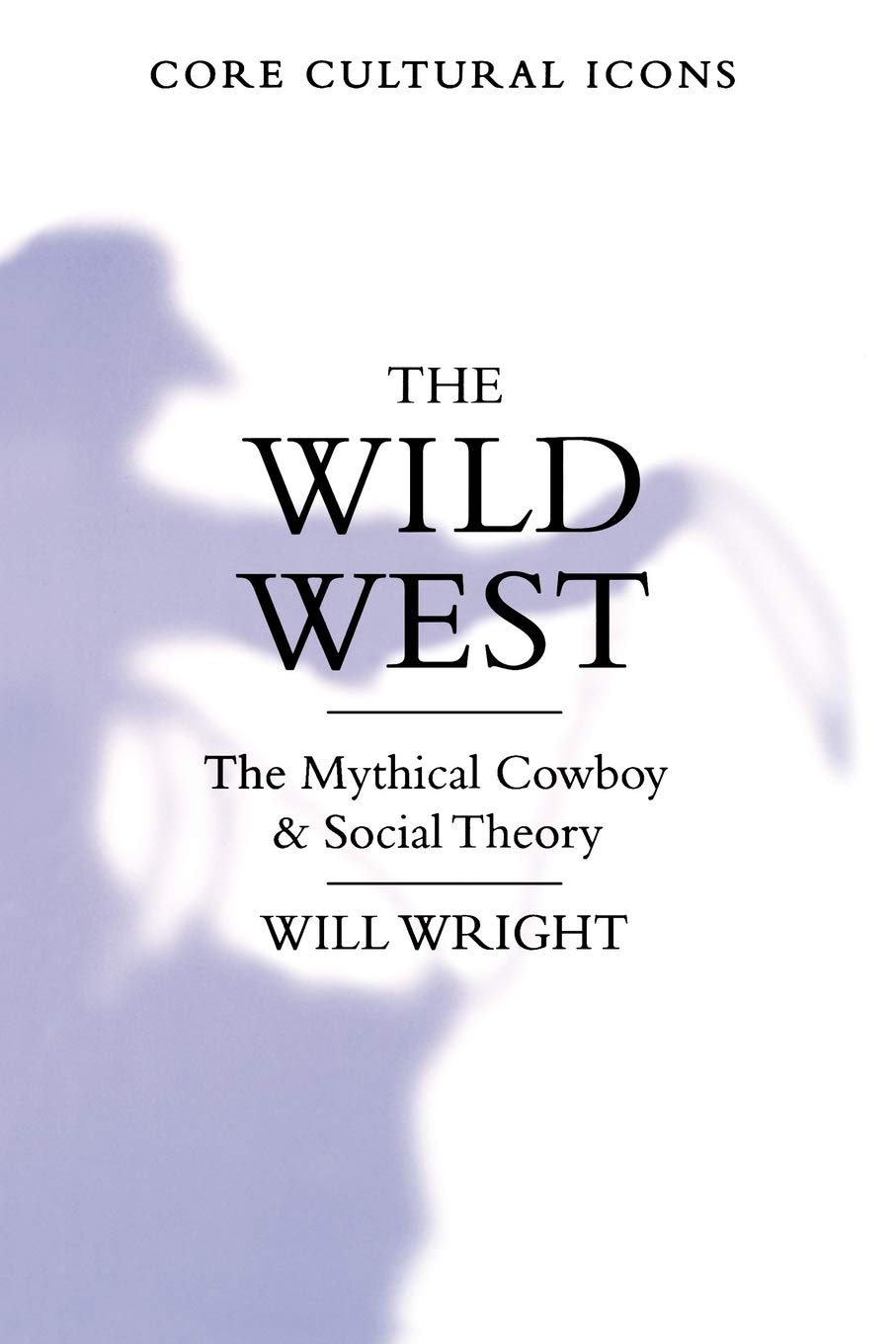 The Wild West: The Mythical Cowboy and Social Theory (Core Cultural ...