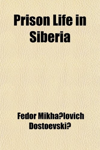 Prison Life in Siberia: Amazon.co.uk: Dostoevsky, Fyodor Mikhailovich ...