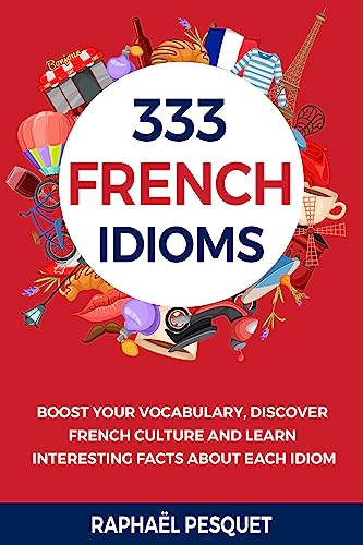 Amazon.com: The 333 Best French Idioms: Boost your vocabulary, discover ...