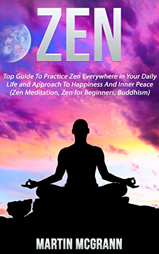 Zen: Top Guide To Practice Zen Everywhere in Your Daily Life and ...