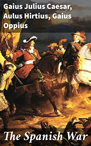 The Spanish War eBook : Caesar, Gaius Julius, Hirtius, Aulus, Oppius ...
