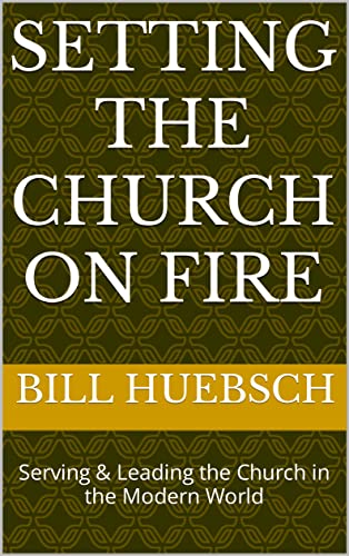 Setting the Church on Fire: Serving & Leading the Church in the Modern ...