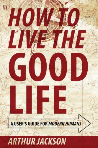 How To Live The Good Life A User s Guide For Modern Humans EBook how-to-live-the-good-life-a-user-s-guide-for-modern-humans-ebook