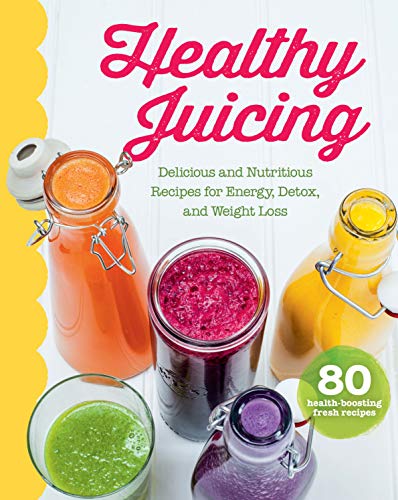 Healthy Juicing: Delicious and Nutritious Recipes for Energy, Detox ...